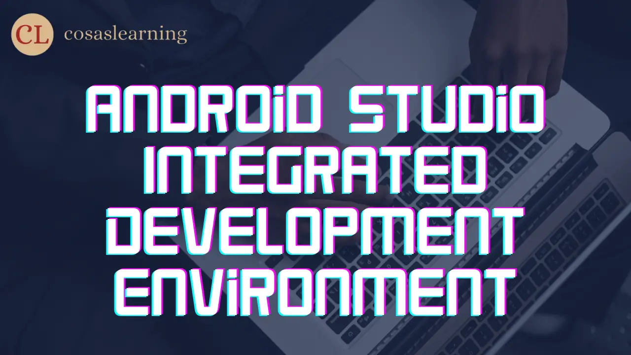 Android Studio Integrated Development Environment - Cosas Learning Android Studio Integrated Development Environment - Cosas Learning