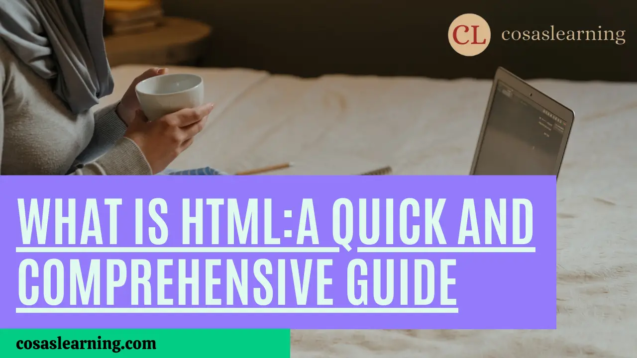 What is HTML: A Quick and Comprehensive Guide - Cosas Learning